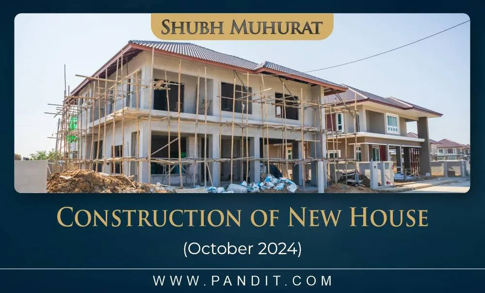 Shubh Muhurat To Start Construction Of New House October 2024 - Pandit.com